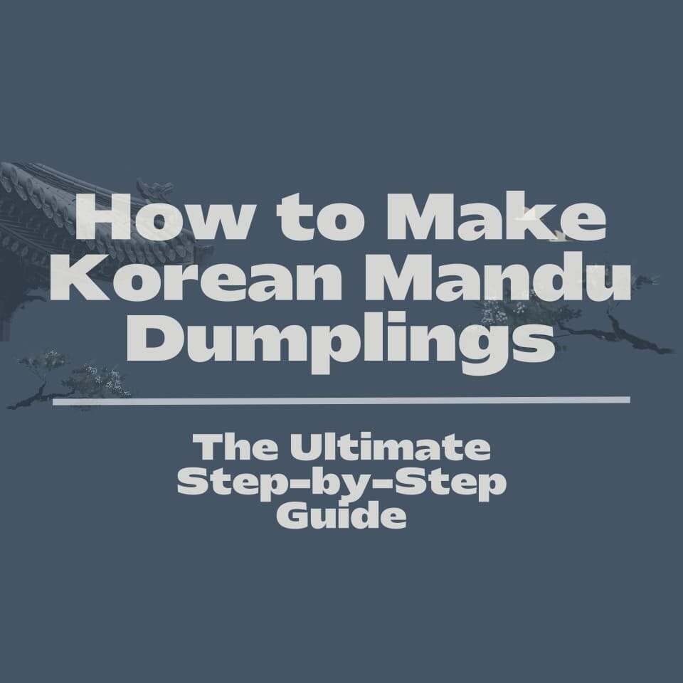 How to Make Korean Mandu Dumplings: The Ultimate Step-by-Step Guide ...