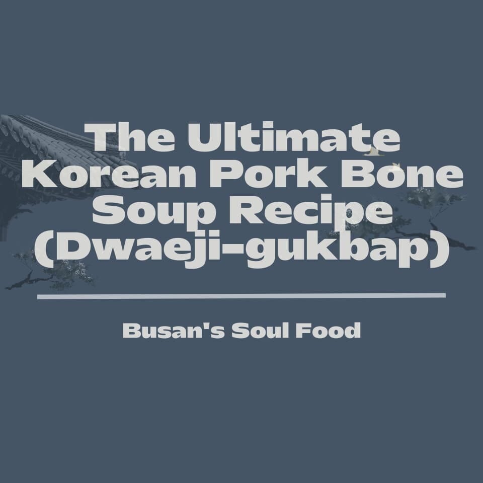 The Ultimate Korean Pork Bone Soup Recipe (Dwaeji-gukbap) - Busan's ...